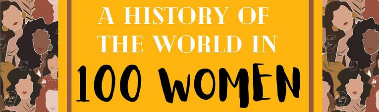 THE HISTORY OF THE WORLD IN 100 WOMEN: 100th Episode Special — What ...